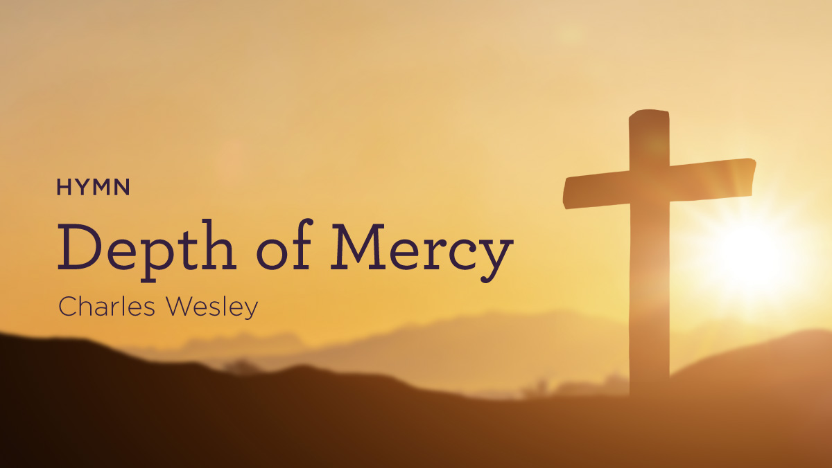 Hymn: “Depth of Mercy” by Charles Wesley